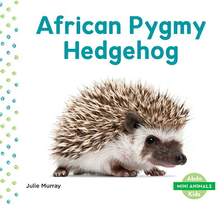 AFRICAN PYGMY HEDGEHOG Mini Animals Julie Murray ABDO KIDS2019 Library　Binding English ISBN：9781532188787 洋書 Books for k...