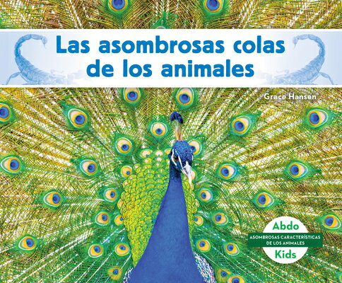SPAーASOMBROSAS COLAS DE LOS AN Asombrosas Caracteristicas de Los Animales (Amazing Animal Features) Grace Hansen ABDO KI...