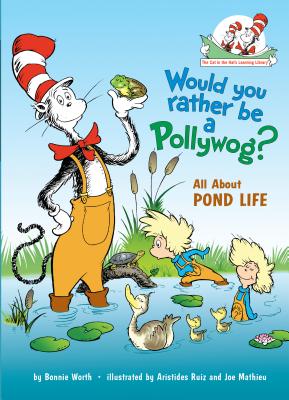 WOULD YOU RATHER BE A POLLYWOG Cat in the Hat's Learning Library Bonnie Worth Aristides Ruiz RANDOM HOUSE2010 Hardcover ...