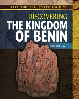 DISCOVERING THE KINGDOM OF BEN Exploring African Civilizations Amie Jane Leavitt ROSEN CLASSROOM2013 Library　Binding Eng...