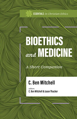 BIOETHICS & MEDICINE Essentials in Christian Ethics C. Ben Mitchell C. Ben Mitchell Jason Thacker B&H PUB GROUP2025 Pape...