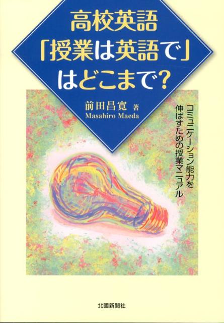 コミュニケーション能力を伸ばすための授業マニュアル 前田昌寛 北国新聞社コウコウ エイゴ ジュギョウ ワ エイゴ デ ワ ドコマデ マエダ,マサヒロ 発行年月：2012年10月 ページ数：226p サイズ：単行本 ISBN：97848330...