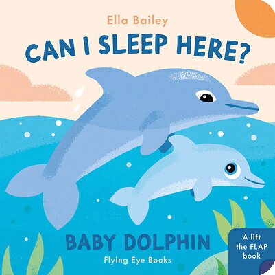 CAN I SLEEP HERE BABY DOLPHINー Can I Sleep Here? Ella Bailey FLYING EYE BOOKS2024 Board　Books English ISBN：9781838748937...