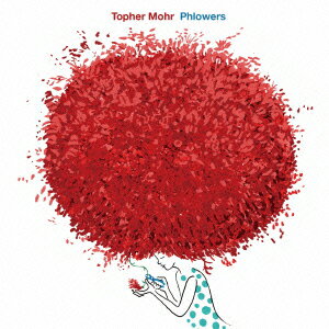 Topher Mohr【shinnavi_api13th】 フラワーズ モーア トファー 発売日：2015年04月15日 PHLOWERS JAN：4995879938966 PCDー93896 ピーヴァインレコード ピーヴァインレコード ...
