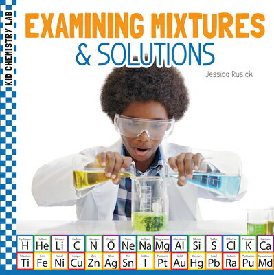 EXAMINING MIXTURES & SOLUTIONS Kid Chemistry Lab Jessica Rusick CHECKERBOARD2022 Library　Binding English ISBN：9781532198...