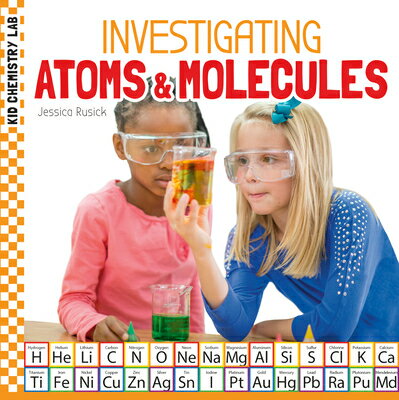 INVESTIGATING ATOMS & MOLECULE Kid Chemistry Lab Jessica Rusick CHECKERBOARD2022 Library　Binding English ISBN：9781532199...