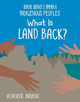 WHAT IS LAND BACK 21st Century Skills Library: Racial Justice in America: Indigenous Peoples Heather Bruegl CHERRY LAKE ...