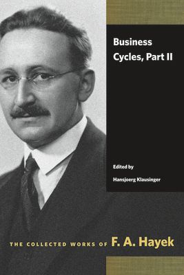 BUSINESS CYCLES PART II Collected Works of F. A. Hayek F. A. Hayek Hansjoerg Klausinger LIBERTY FUND INC2017 Paperback E...