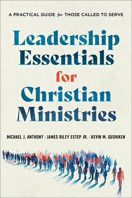 LEADERSHIP ESSENTIALS FOR CHRI Michael J. Anthony James Riley Estep, Jr. Kevin M. Gushiken BAKER ACADEMIC2026 Paperback ...