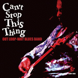 Out LoopーWay Blues Bandキャント ストップ ディス シング 発売日：2015年06月15日 予約締切日：2015年06月11日 CAN`T STOP THIS THING JAN：4546266209406 BSMFー...