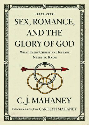 SEX ROMANCE & THE GLORY OF GOD C. J. Mahaney Carolyn Mahaney CROSSWAY BOOKS2018 Paperback English ISBN：9781433559426 洋書 ...