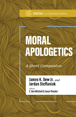 MORAL APOLOGETICS Essentials in Christian Ethics James K. Dew, Jr. Jordan Steffaniak Jason Thacker B&H PUB GROUP2026 Pap...
