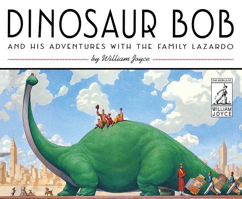 DINOSAUR BOB & HIS ADV W/THE F World of William Joyce William Joyce William Joyce ATHENEUM BOOKS2017 Hardcover Reissue E...