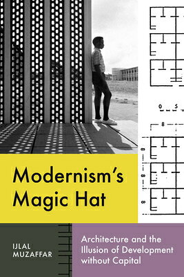 MODERNISMS MAGIC HAT Lateral Exchanges: Architecture, Urban Development, and Tran Ijlal Muzaffar UNIV OF TEXAS PR2024 Ha...