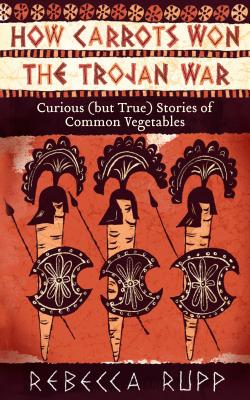 HOW CARROTS WON THE TROJAN WAR Rebecca Rupp STOREY PUB2011 Paperback English ISBN：9781603429689 洋書 Family life & Comics（...