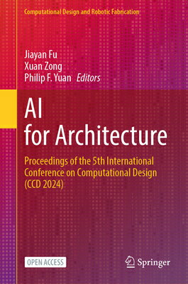 AI FOR ARCHITECTURE Computational Design and Robotic Fabrication Jiayan Fu Xuan Zong Philip F. Yuan SPRINGER2026 Hardcov...