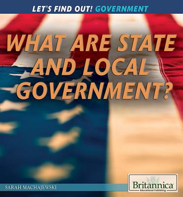 WHAT ARE STATE & LOCAL GOVERNM Let's Find Out! Government Sarah Machajewski BRITANNICA EDUC PUB2015 Paperback English IS...