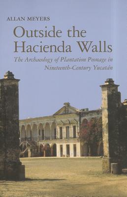 OUTSIDE THE HACIENDA WALLS 2/E Archaeology of IndigenousーColonial Interactions in the Ameri Allan Meyers UNIV OF ARIZONA...