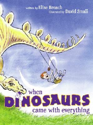 WHEN DINOSAURS CAME W/EVERYTHI Junior Library Guild Selection Elise Broach David Small ATHENEUM BOOKS2007 Hardcover Engl...