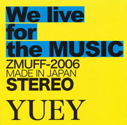 YUEYウィー ライブ フォー ザ ミュージック 発売日：2009年12月16日 WE LIVE FOR THE MUSIC JAN：4582280487062 ZMUFFー2006 mini muff records、Zealot (株)...