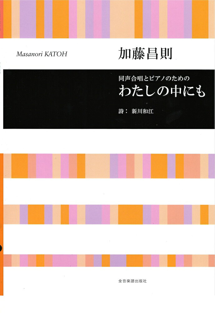 全音楽譜出版社合唱ライブラリー 加藤昌則 同声合唱とピアノのための わたしの中にも【楽譜】新川和江の詩をテキストに作曲。軽快でのびやかな作品。コンクールの自由曲や、校内や地域での演奏活動に最適です。演奏所要時間：約3分55秒。委嘱：合唱音楽...