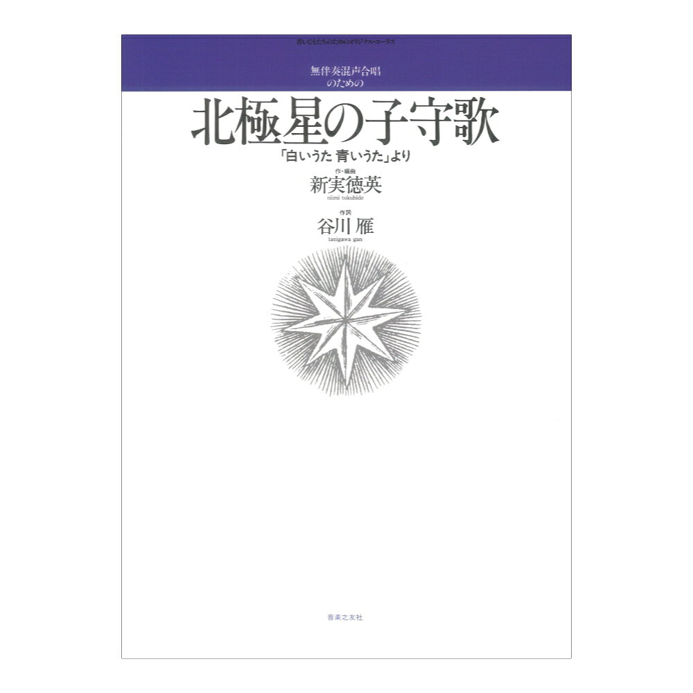 音楽之友社若いひとたちのためのオリジナルコーラス 無伴奏混声合唱のための 北極星の子守歌 白いうた　青いうたより【楽譜】三世代のための二部合唱曲集「白いうた 青いうた」シリーズより、作曲家本人が無伴奏混声合唱にアレンジ。愛唱曲集というにはや...