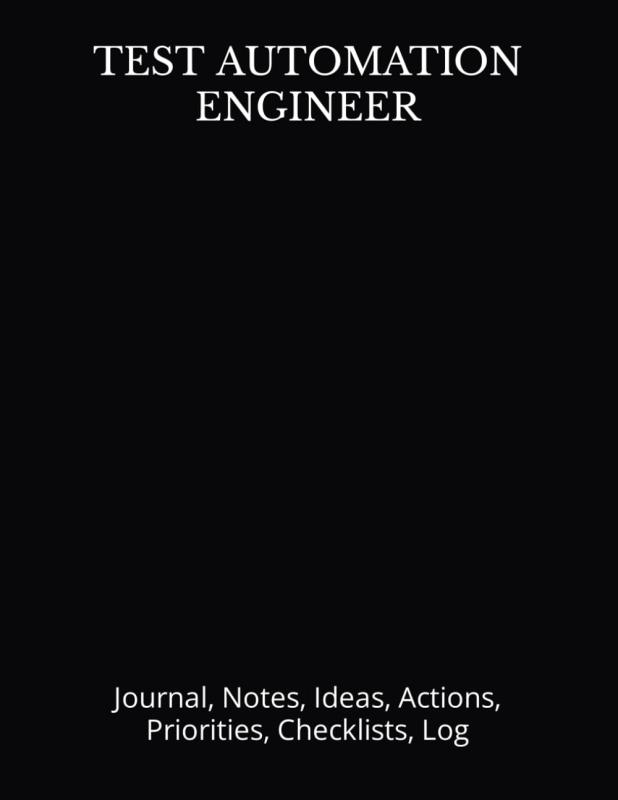 TEST AUTOMATION ENGINEER: Journal, Notes, Ideas, Actions, Priorities, Checklists, Log-Tool for Daily Goal Setting Tracke...
