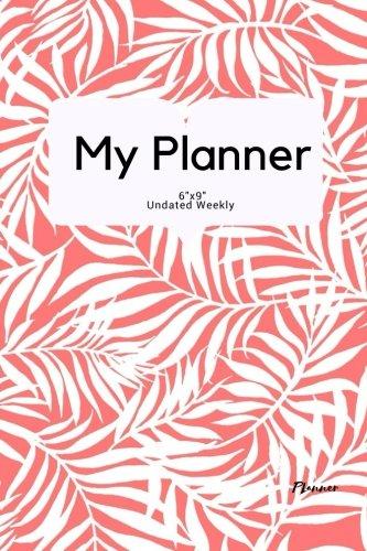 My Planner "6x9" Undated Weekly: Happy Floral Design Weekly Diary Calendar Journal and Motivational Notebook t...