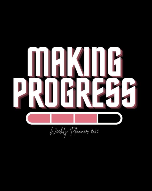Making Progress Weekly Planner 8"x10": Weekly Organiser and Motivational Journal to Increase Productivity, Tim...