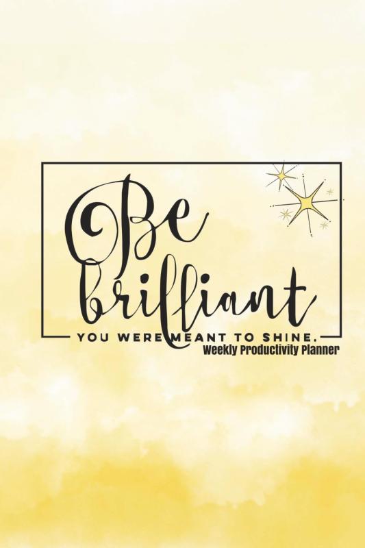 Weekly Productivity Planner: Yellow Be Brilliant You Were Meant To Shine | The Best Weekly Diary to Get things done |Day...