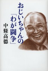 ■ISBN：9784884746940★日時指定をお受けできない商品になります商品情報商品名おじいちゃんの「わが闘争」　中条高徳/著フリガナオジイチヤン　ノ　ワガ　トウソウ著者名中条高徳/著出版年月200410出版社致知出版社大きさ257P...