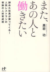 ■ISBN:9784904899281★日時指定・銀行振込をお受けできない商品になりますタイトルまた、あの人と働きたい　辞めた社員が戻ってくる!人気レストランの奇跡の人材育成術　黒岩功/著ふりがなまたあのひととはたらきたいやめたしやいんがも...