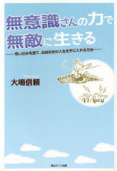 ■ISBN:9784434200151★日時指定・銀行振込をお受けできない商品になりますタイトル無意識さんの力で無敵に生きる　思い込みを捨て、自由自在の人生を手に入れる方法　大嶋信頼/著ふりがなむいしきさんのちからでむてきにいきるおもいこみ...