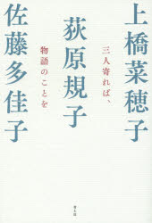 ■ISBN:9784791768363★日時指定・銀行振込をお受けできない商品になりますタイトル三人寄れば、物語のことを　上橋菜穂子/著　荻原規子/著　佐藤多佳子/著ふりがなさんにんよればものがたりのことお発売日201501出版社青土社IS...