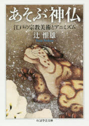 ■ISBN:9784480096616★日時指定・銀行振込をお受けできない商品になります商品情報商品名あそぶ神仏　江戸の宗教美術とアニミズム　辻惟雄/著フリガナアソブ　シンブツ　ユゲ　スル　シンブツタチ　エド　ノ　シユウキヨウ　ビジユツ　ト...
