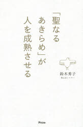 ■タイトルヨミ：セイナルアキラメガヒトオセイジユクサセル■著者：鈴木秀子／著■著者ヨミ：スズキヒデコ■出版社：アスコム エッセイ 女性作家■ジャンル：文芸 エッセイ エッセイ 女性作家■シリーズ名：0■コメント：■発売日：2015/7/1→...