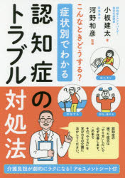 ■ジャンル：生活＞家庭医学＞老人性痴呆■ISBN：9784774516202■商品名：症状別でわかる認知症のトラブル対処法 こんなときどうする? 介護負担が劇的にラクになる!アセスメントシート付 小板建太/著 河野和彦/監修★日時指定・銀行...