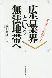 ■タイトルヨミ：コウコクギヨウカイトイウムホウチタイエダイジヨーブカミンナ■著者：前田将多／著■著者ヨミ：マエダシヨウタ■出版社：毎日新聞出版 ■ジャンル：教養 ノンフィクション 社会問題■シリーズ名：0■コメント：■発売日：2017/3/...