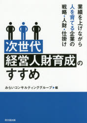 ■ISBN/JAN：9784495390068★日時指定をお受けできない商品になりますタイトル【新品】【本】次世代経営人財育成のすすめ　業績を上げながら人を育てる企業の戦略・人財・仕掛け　みらいコンサルティンググループ/編フリガナジセダイ　...