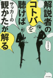 ■ISBN:9784862573117★日時指定・銀行振込をお受けできない商品になりますタイトル【新品】【本】解説者のコトバを聴けばサッカーの観かたが解る　河治良幸/著フリガナカイセツシヤ　ノ　コトバ　オ　キケバ　サツカ−　ノ　ミカタ　ガ　...