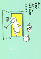 ■タイトルヨミ：ワタシサンジユウキユウサイデヘイケイツテイワレマシタワタシ／39サイ／デ／ヘイケイ／ツテ／イワレマシタ■著者：たかはしみき／著■著者ヨミ：タカハシミキ■出版社：主婦と生活社 ■ジャンル：教養 ライトエッセイ コミックエッセイ...