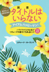 ■ISBN:9784899764816★日時指定・銀行振込をお受けできない商品になりますタイトル【新品】【本】タイトルはいらない　自分らしく生きるために　アイアムハッピーマン!　ハワイでイルカと泳ぐリチャードの幸せになれるヒント22　リチャ...