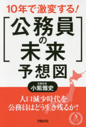 ■ISBN:9784313150935★日時指定・銀行振込をお受けできない商品になりますタイトル【新品】【本】10年で激変する!「公務員の未来」予想図　小紫雅史/著フリガナジユウネン　デ　ゲキヘン　スル　コウムイン　ノ　ミライ　ヨソウズ　1...
