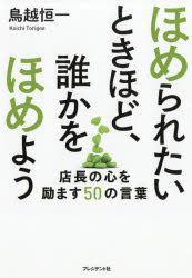 ■ISBN:9784833422994★日時指定・銀行振込をお受けできない商品になりますタイトルほめられたいときほど、誰かをほめよう　店長の心を励ます50の言葉　鳥越恒一/著ふりがなほめられたいときほどだれかおほめようてんちようのこころおは...
