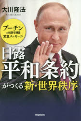 ■ISBN:9784823300493★日時指定・銀行振込をお受けできない商品になりますタイトル【新品】【本】日露平和条約がつくる新・世界秩序　プーチン大統領守護霊緊急メッセージ　大川隆法/著フリガナニチロ　ヘイワ　ジヨウヤク　ガ　ツクル　...