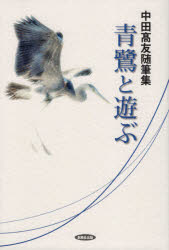 ■ISBN:9784860373061★日時指定・銀行振込をお受けできない商品になりますタイトル【新品】中田高友随筆集　青鷺と遊ぶ　中田　高友　著ふりがななかたたかともずいひつしゆうあおさぎとあそぶ発売日202109出版社創風社出版ISBN...