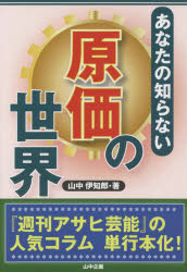 ■ISBN:9784434298028★日時指定・銀行振込をお受けできない商品になりますタイトルあなたの知らない原価の世界　山中伊知郎/著ふりがなあなたのしらないげんかのせかい発売日202112出版社山中企画ISBN978443429802...