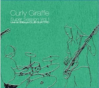 「 SUPER SESSION vol.1 Live at Shibuya CLUB QUATTRO」 Curly Giraffe 1 Spilt Milk(live 2007) 2 Adolescent Love(live 2007) 3...