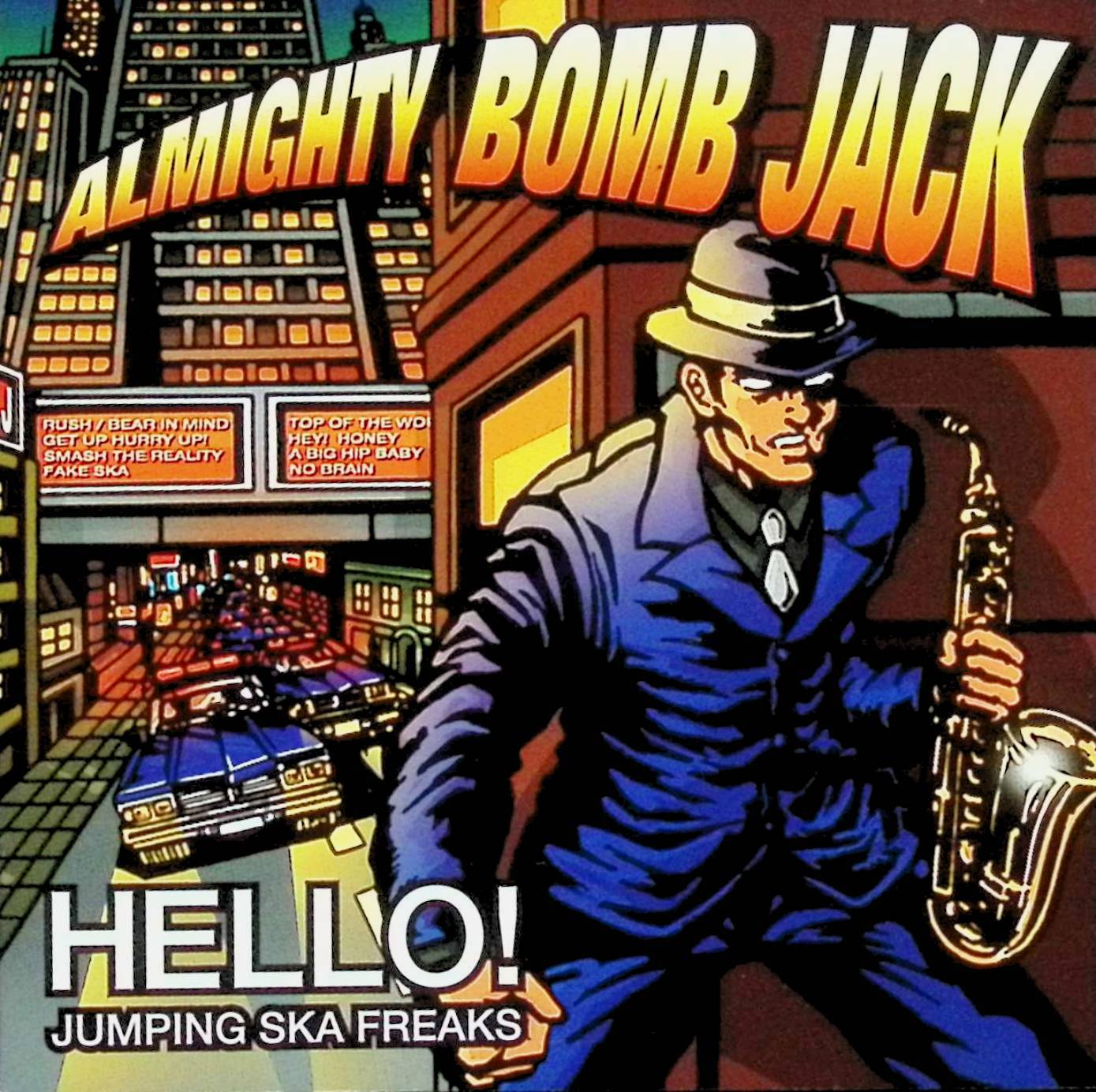 「 HELLO! JUMPING SKA FREAKS」 ALMIGHTY BOMB JACK 1 RUSH 2 Bear 3 GET UP 4 SMASH 5 FAKE 6 TOP 7 HEY HONEY 8 BIG HIP 9 NO B...