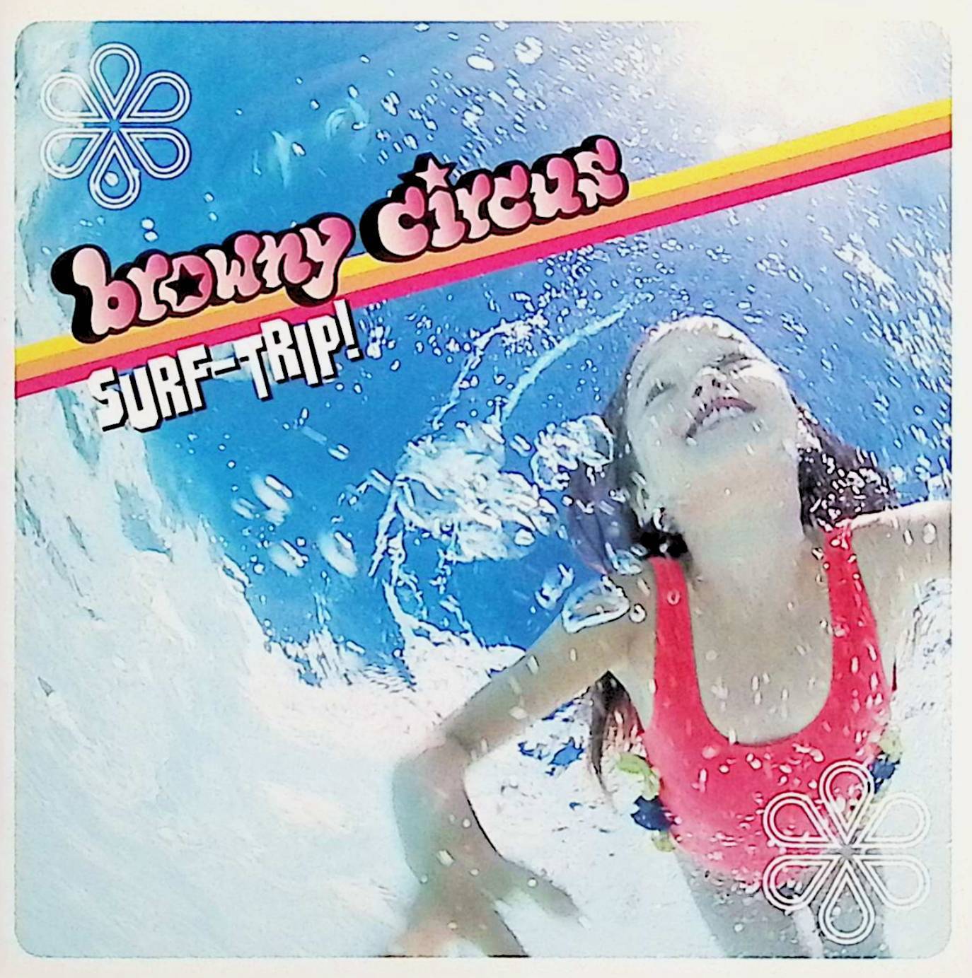 「 SURF-TRIP!」 browny circus 1 BOY meets SURF 2 walking with a smile 3 RIDE ON 4 your song 5 my girl 6 SURF AROUND 7 wend...